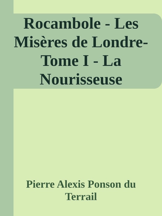[Download] ~ Rocambole - Les Misères de Londre- Tome I - La Nourisseuse ...