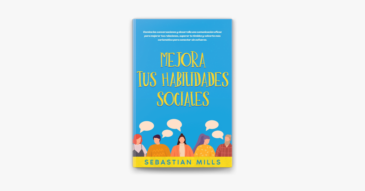 Mejora tus habilidades sociales: Domina las conversaciones y ... Mejora tus habilidades sociales: Domina las conversaciones y ...