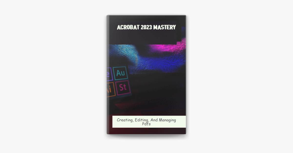 Acrobat 2023 Mastery: Creating, Editing, And Managing PDFs on Apple Books Acrobat 2023 Mastery: Creating, Editing, And Managing PDFs on Apple Books