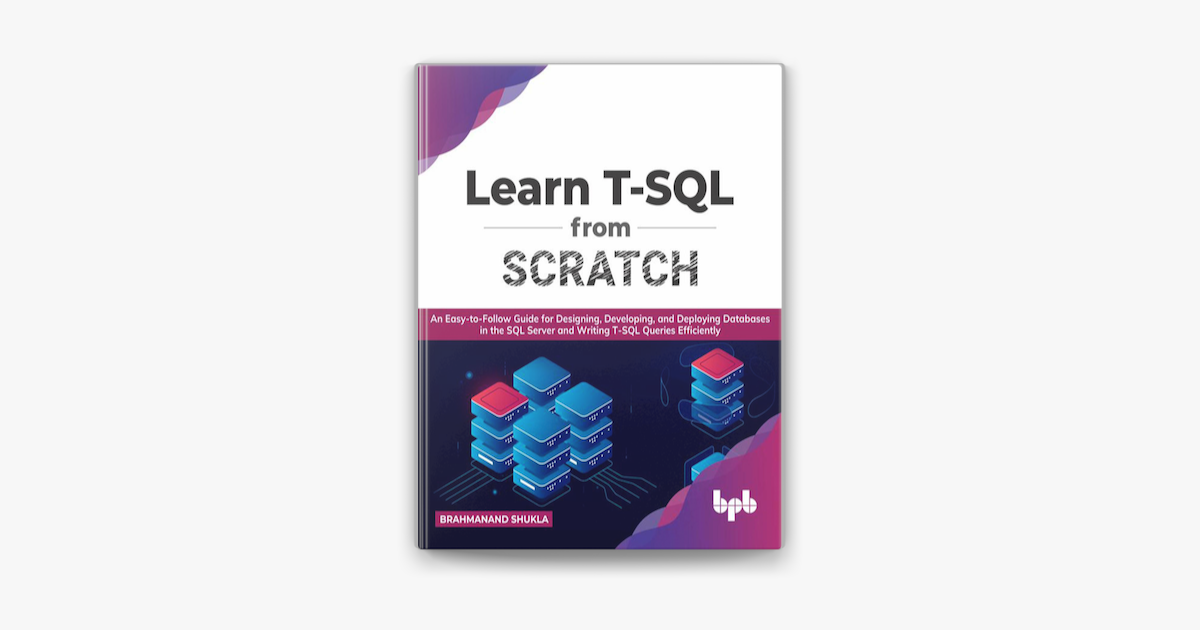 Learn T-SQL From Scratch: An Easy-to-Follow Guide for Designing ... Learn T-SQL From Scratch: An Easy-to-Follow Guide for Designing ...