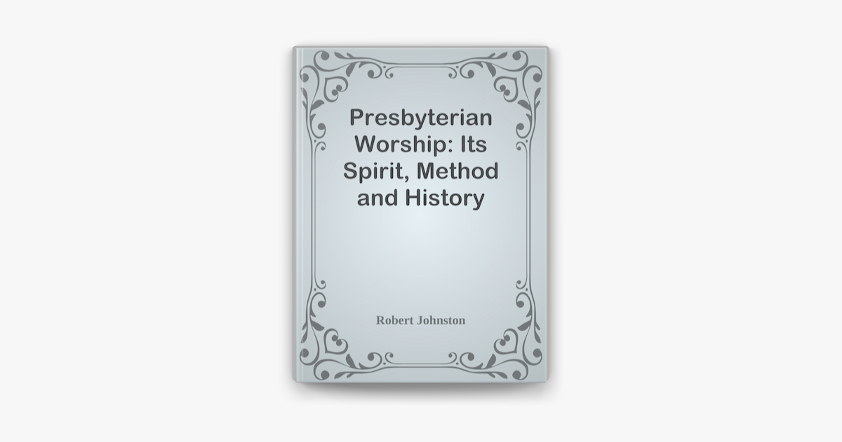Presbyterian Worship: Its Spirit, Method and History» в Apple Books