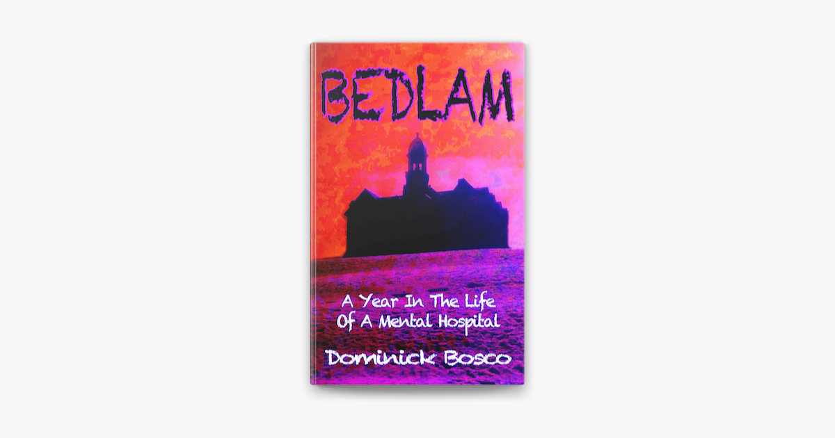 ‎Bedlam, A Year In The Life Of A Mental Hospital by Dominick Bosco on ...