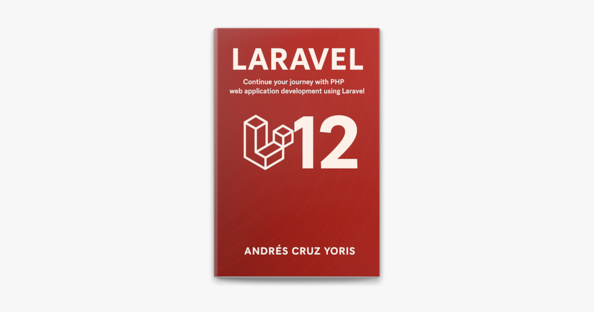 ‎Getting started with Laravel 12, master the most popular PHP framework by Andrés Cruz on Apple ...