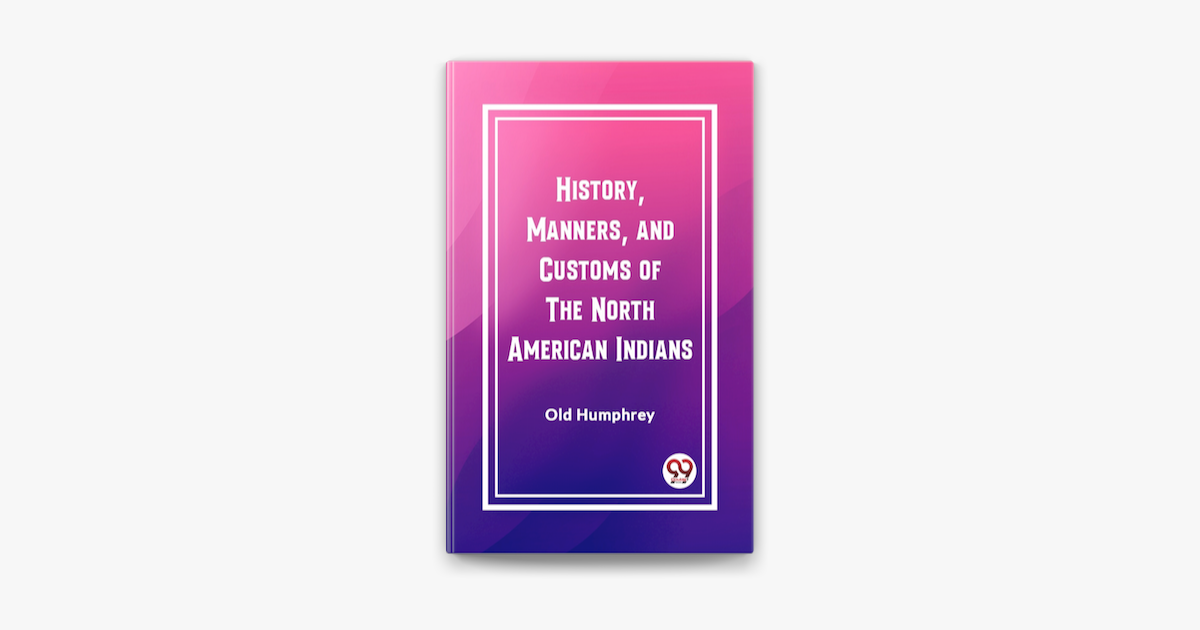 ‎History, Manners, and Customs of the North American Indians by Old Humphrey on Apple Books