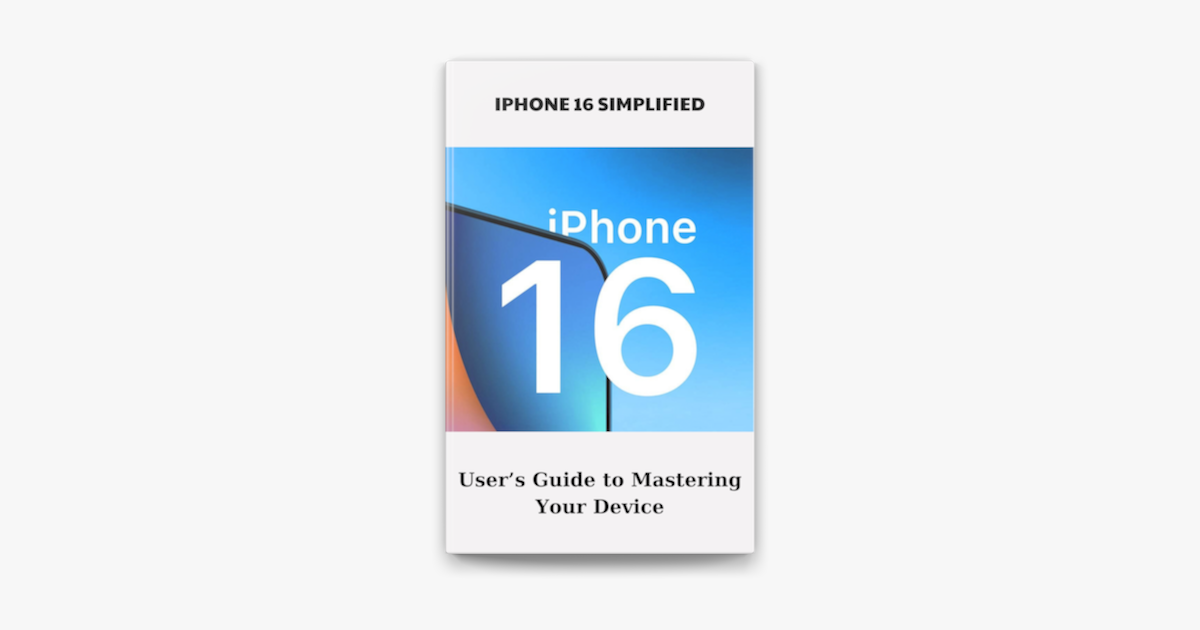 ‎iPhone 16 Simplified User's Guide to Mastering Your Device by AMBER ...