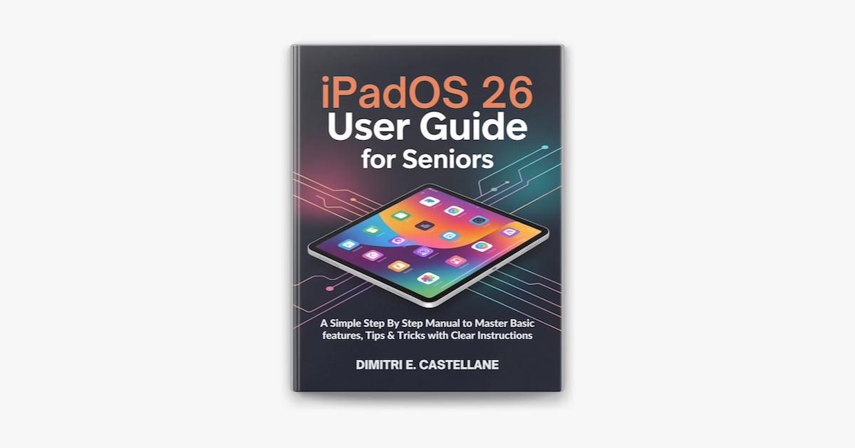 ‎iPadOS 26 User Guide for Seniors by Dimitri E.Castellane on Apple Books