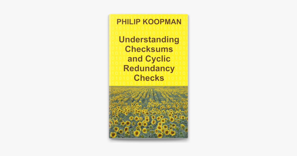 Understanding Checksums and Cyclic Redundancy Checks by Philip Koopman ... Understanding Checksums and Cyclic Redundancy Checks by Philip Koopman ...