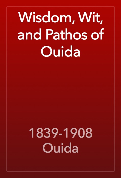 [DOWNLOAD] "Wisdom, Wit, and Pathos of Ouida" by 1839-1908 Ouida * Book ...