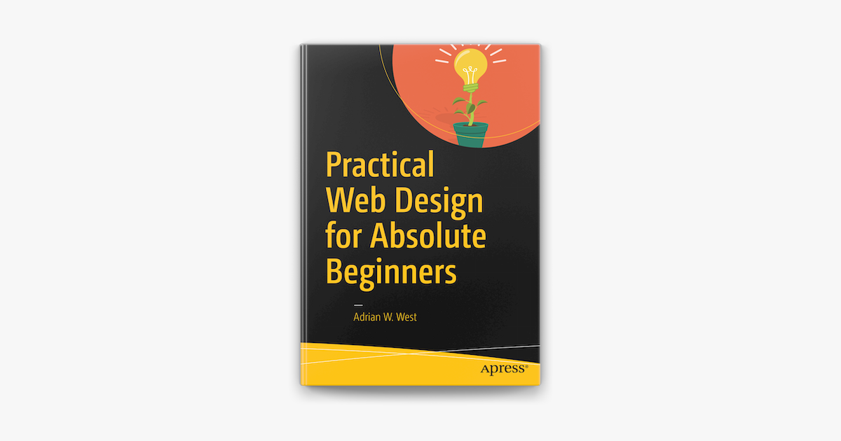 Practical Web Design for Absolute Beginners by Adrian W. West on Apple ... Practical Web Design for Absolute Beginners by Adrian W. West on Apple ...