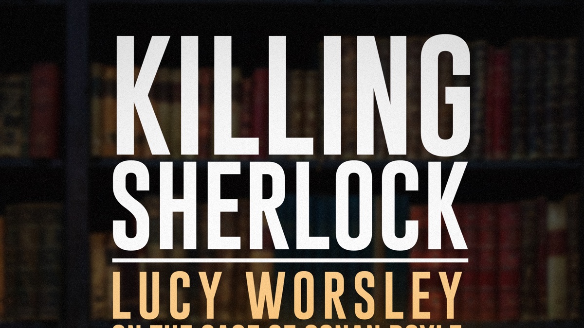 ‎Killing Sherlock: Lucy Worsley on the Case of Conan Doyle - Apple TV