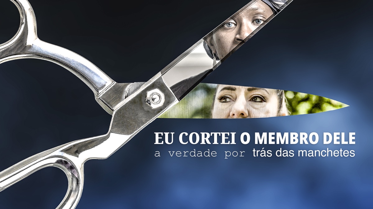‎Eu cortei o membro dele: A verdade por trás das manchetes - Apple TV