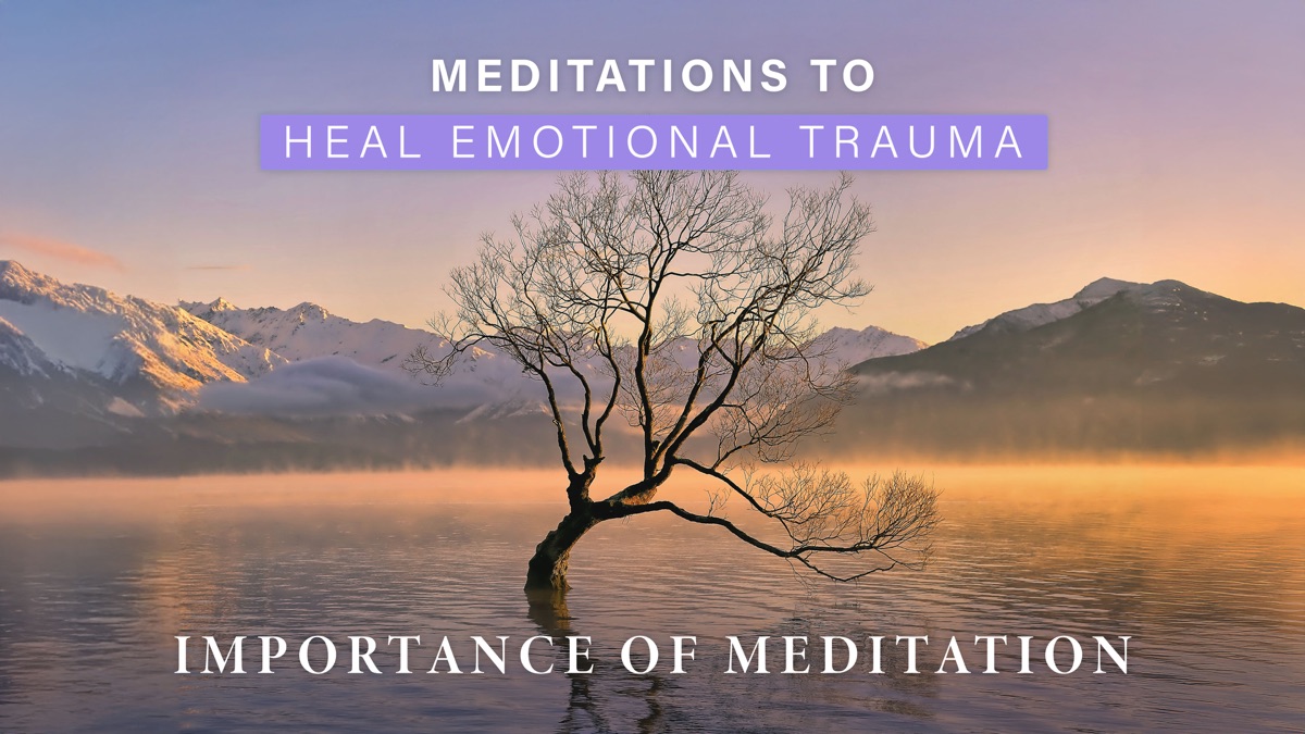 The Importance of Meditation - Meditations to Heal Emotional Trauma ...