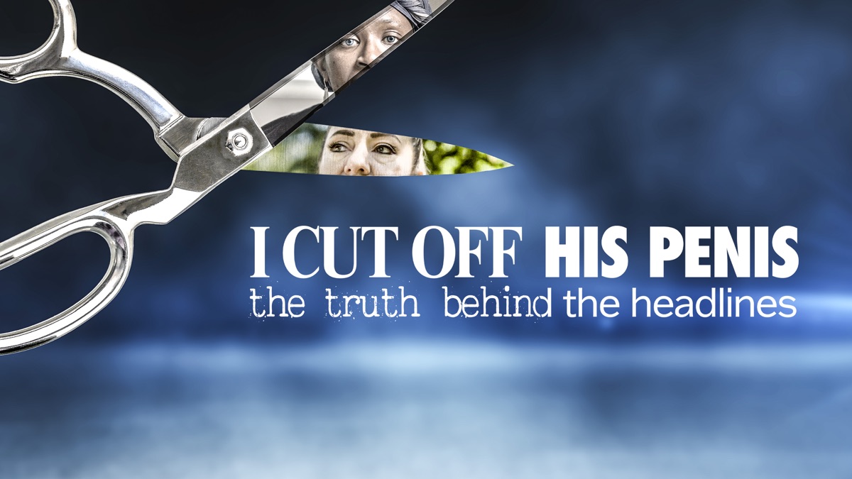 ‎I Cut Off His Penis: The Truth Behind the Headlines - Apple TV