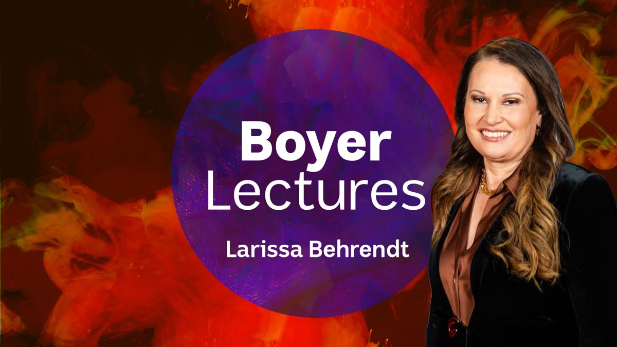 ‎Larissa Behrendt - Justice, Ideas, Inclusion - Boyer Lecture Series ...
